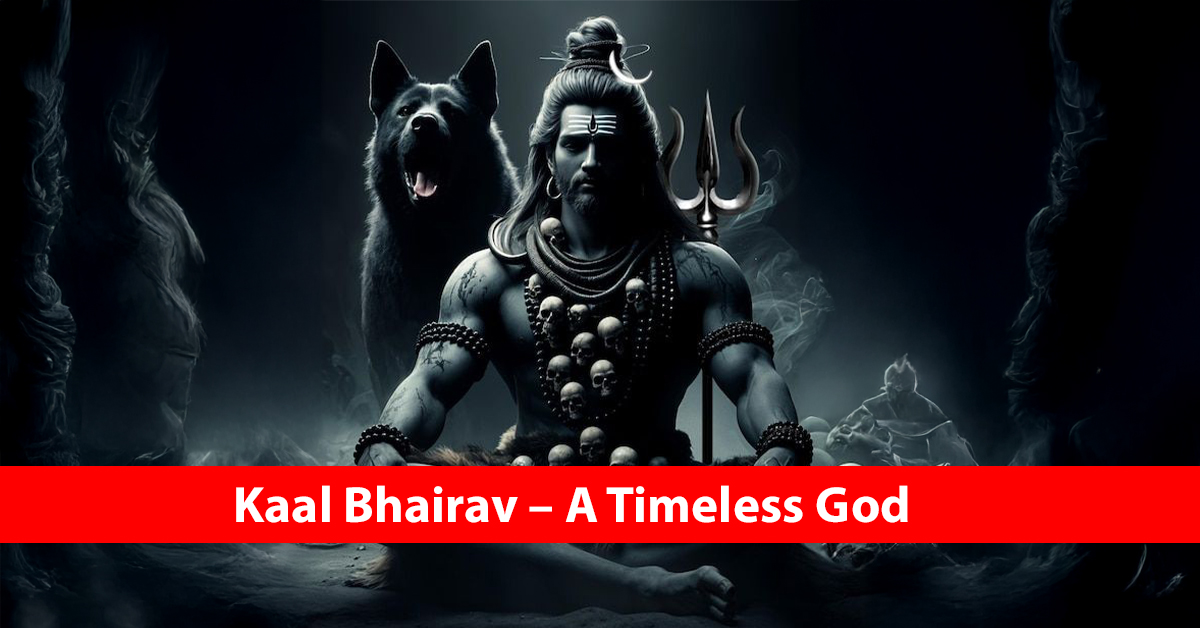 Kaal Bhairav - A Timeless God